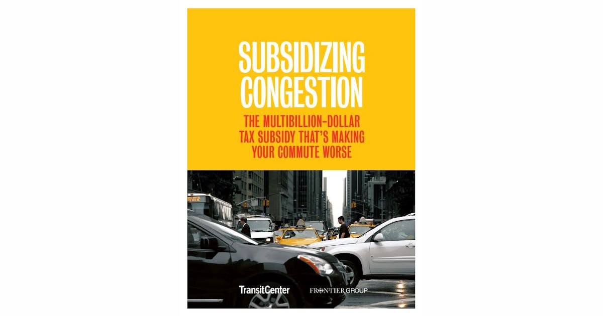 Subsidizing Congestion: The Multibillion-Dollar Tax Subsidy That’s ... Subsidizing Congestion: The Multibillion-Dollar Tax Subsidy That’s ...
